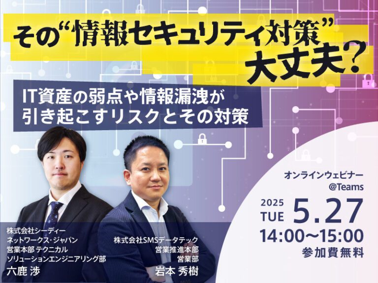 【5月27日共催ウェビナー】その“情報セキュリティ対策”大丈夫？IT資産の弱点や情報漏洩が引き起こすリスクとその対策 | SMS DataTech
